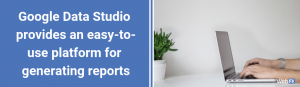 What Is Google Data Studio? (And Why Use Data Studio?)